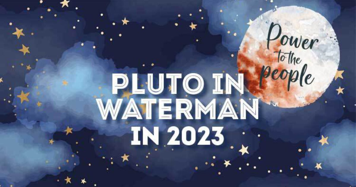 Pluto in Waterman in 2023 • Power to the people | Bloom